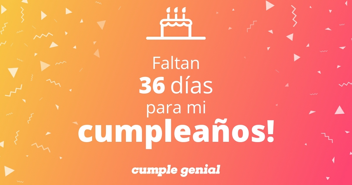 ¡Faltan 36 días para mi cumpleaños! - Cumple Genial